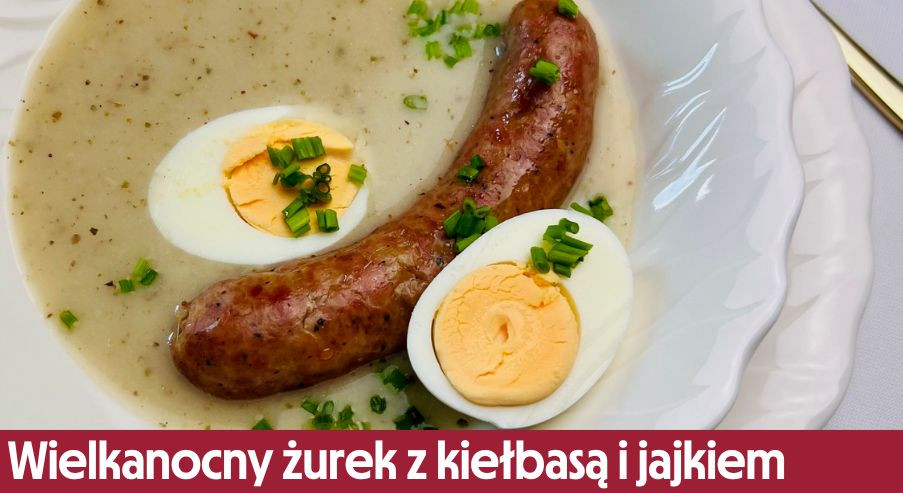 Wielkanocny żurek z kiełbasą i jajkiem – jak go przygotować?